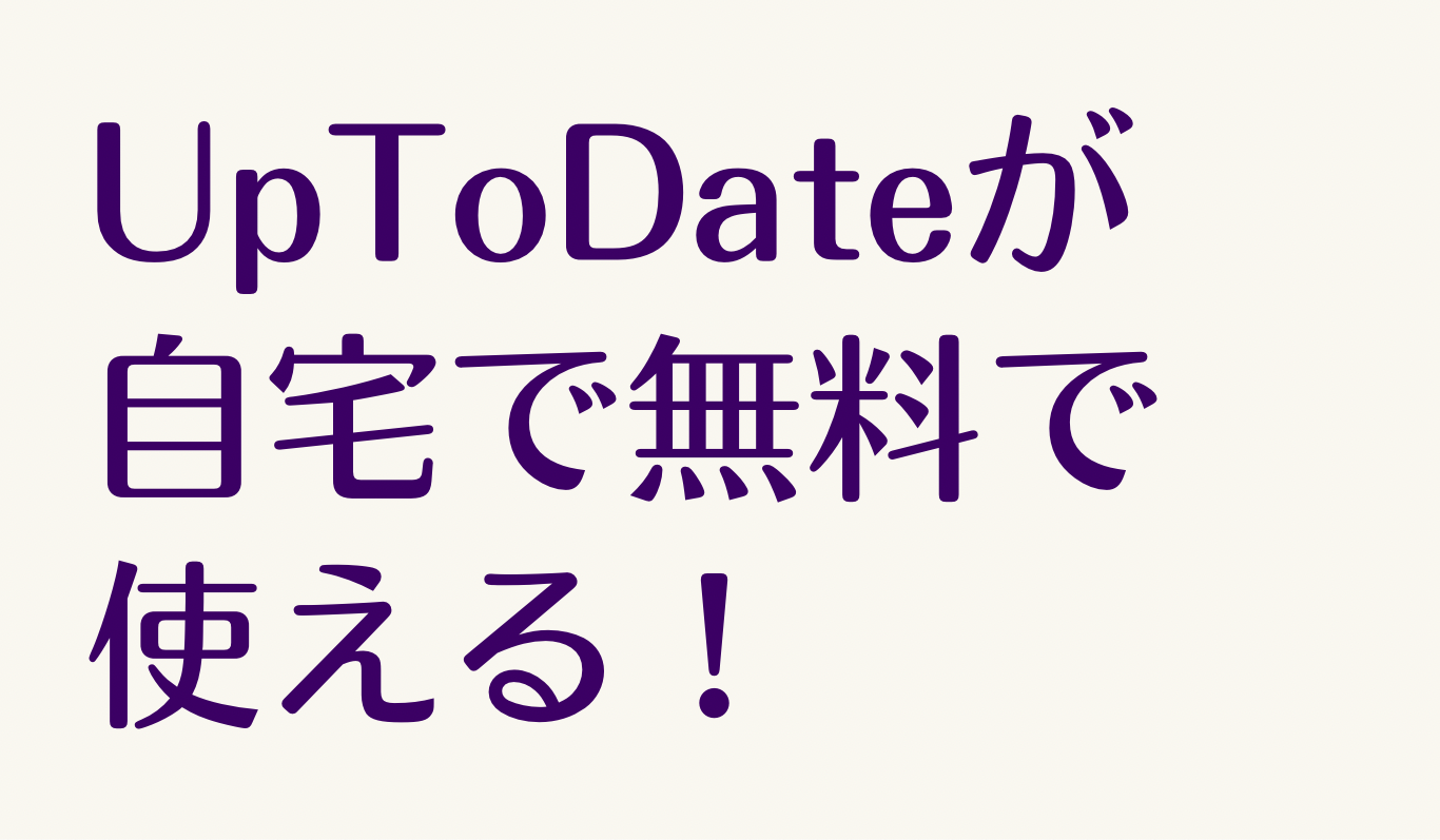 UpToDateって自宅で無料で使えるの知ってた？｜ママパパどくた〜ブログ